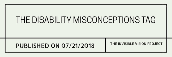 The Disability Misconceptions Tag – The Invisible Vision Project