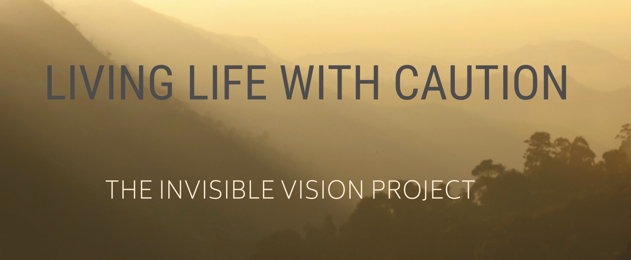 Living Life with Caution – The Invisible Vision Project